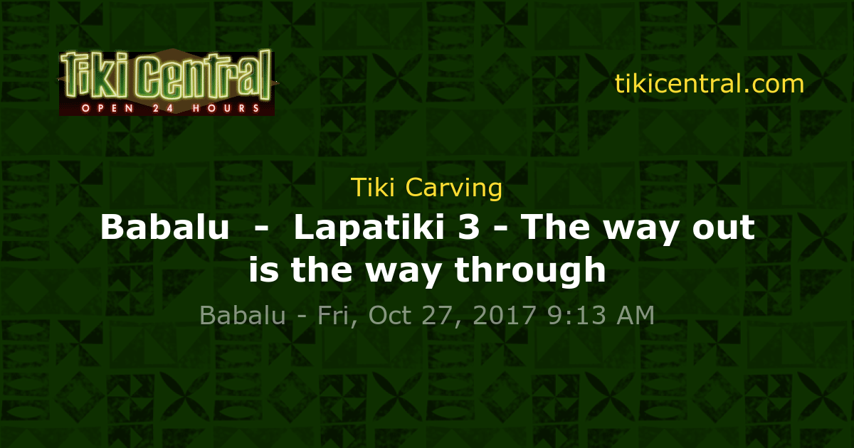 Babalu - Lapatiki 3 - The way out is the way through - Tiki Carving ...