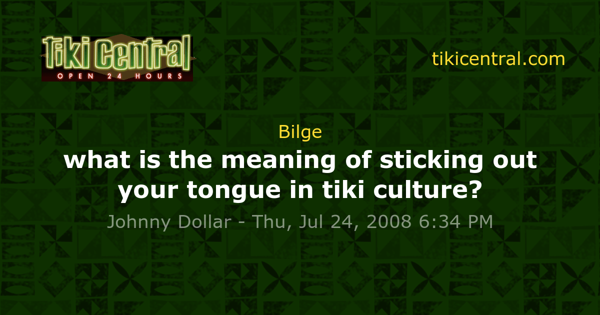 what is the meaning of sticking out your tongue in tiki culture ...