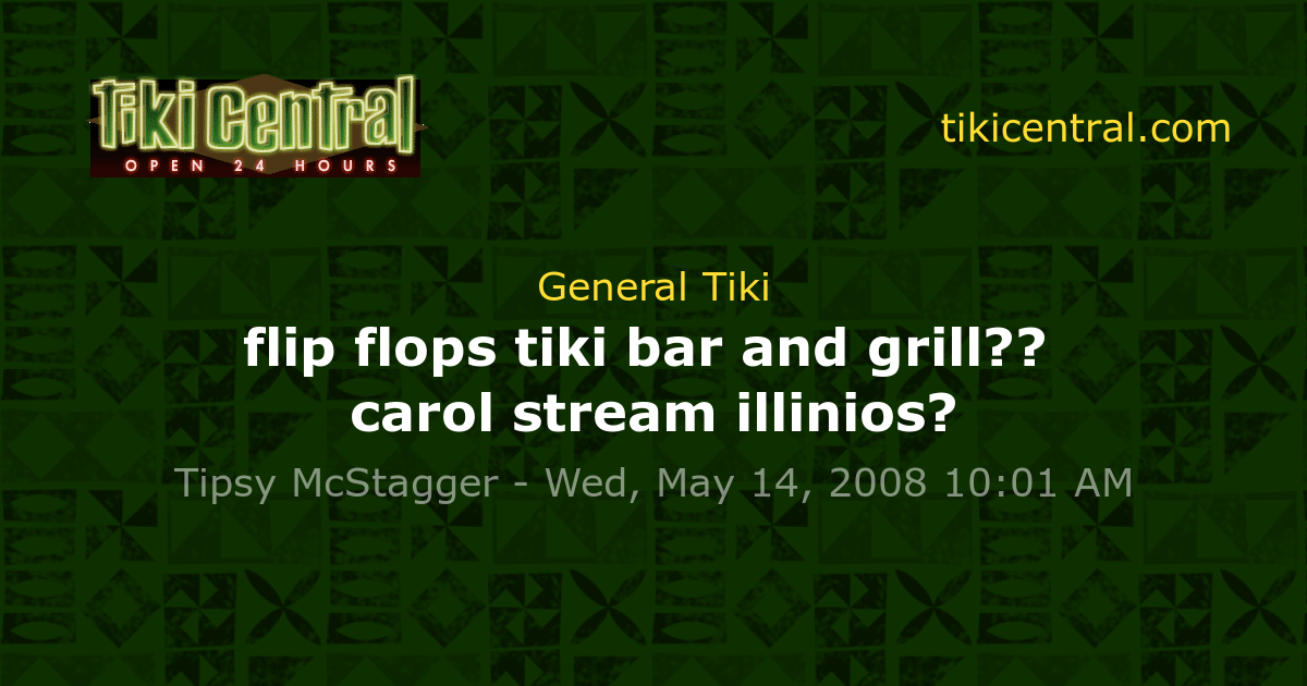 flip flops tiki bar and grill?? carol stream illinios? - General Tiki ...