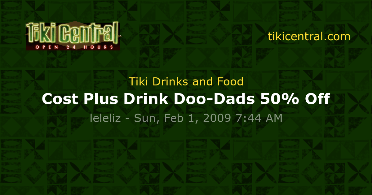 Cost Plus Drink Doo-Dads 50% Off - Tiki Drinks and Food - Tiki Central