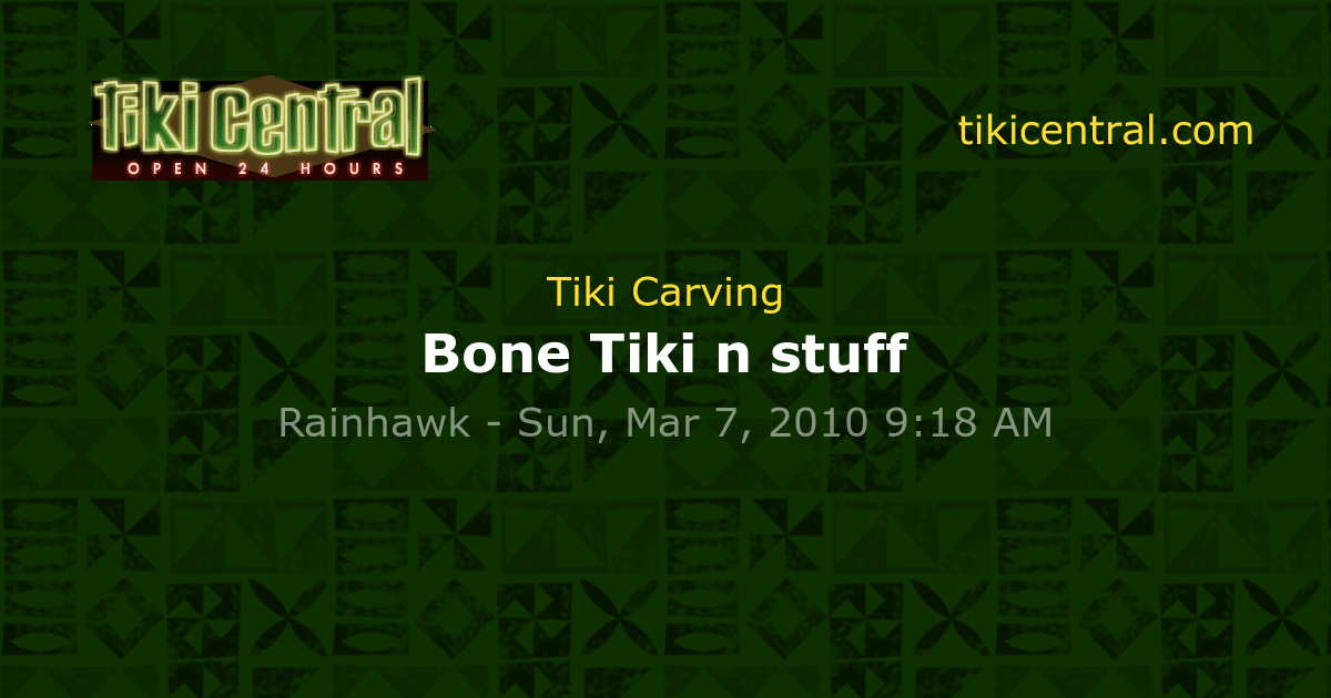 Bone Tiki n stuff - Tiki Carving - Tiki Central
