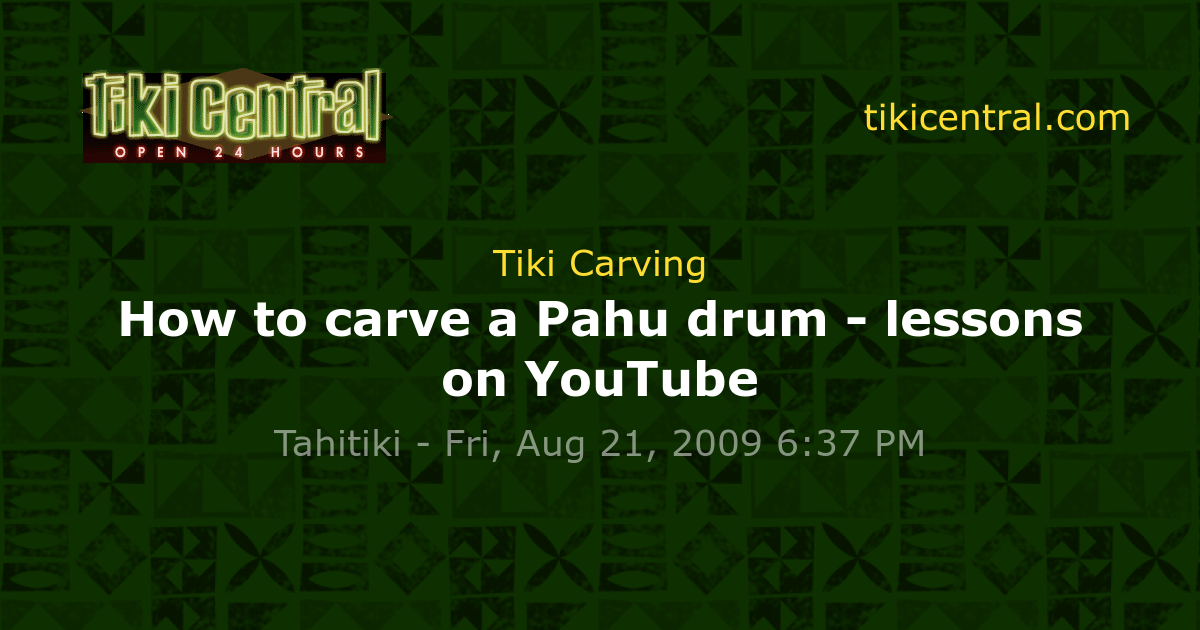 How to carve a Pahu drum - lessons on YouTube - Tiki Carving - Tiki Central