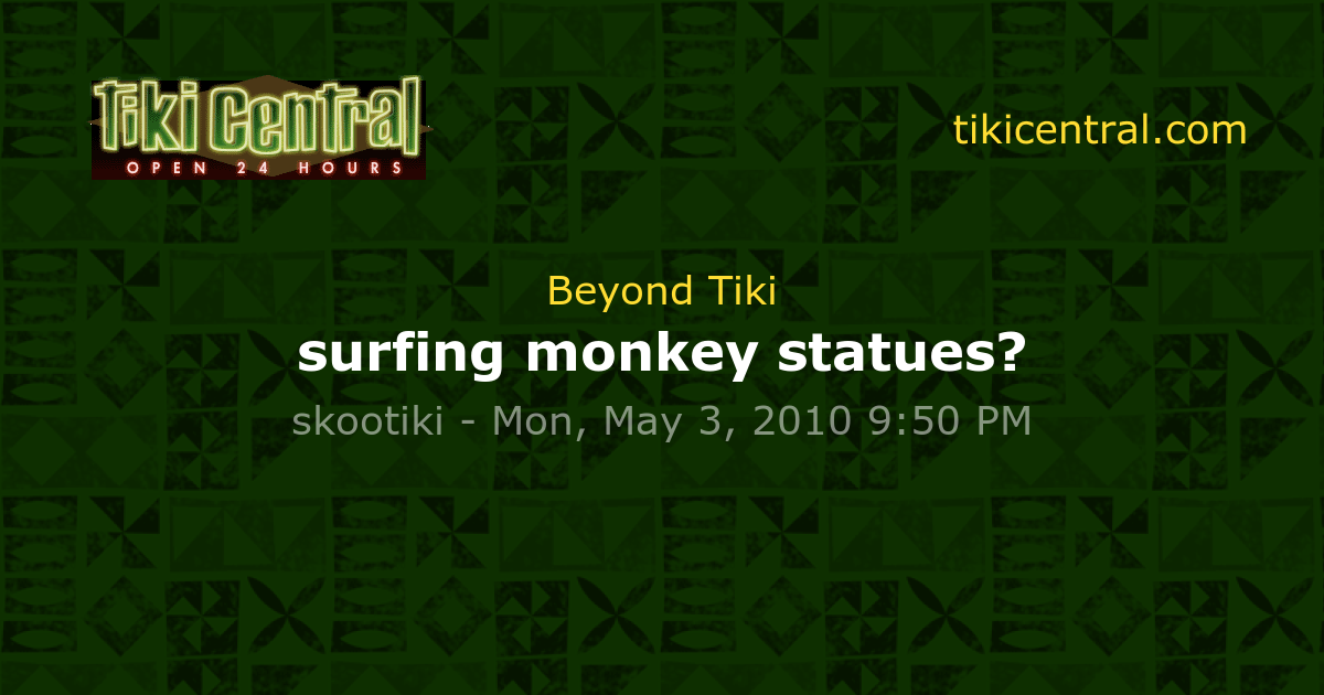 surfing monkey statues? - Beyond Tiki - Tiki Central