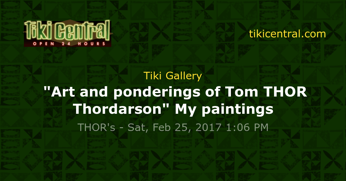 "Art and ponderings of Tom THOR Thordarson" My paintings - Tiki Gallery ...