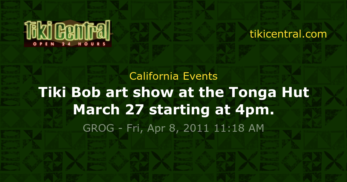 Tiki Bob art show at the Tonga Hut March 27 starting at 4pm ...