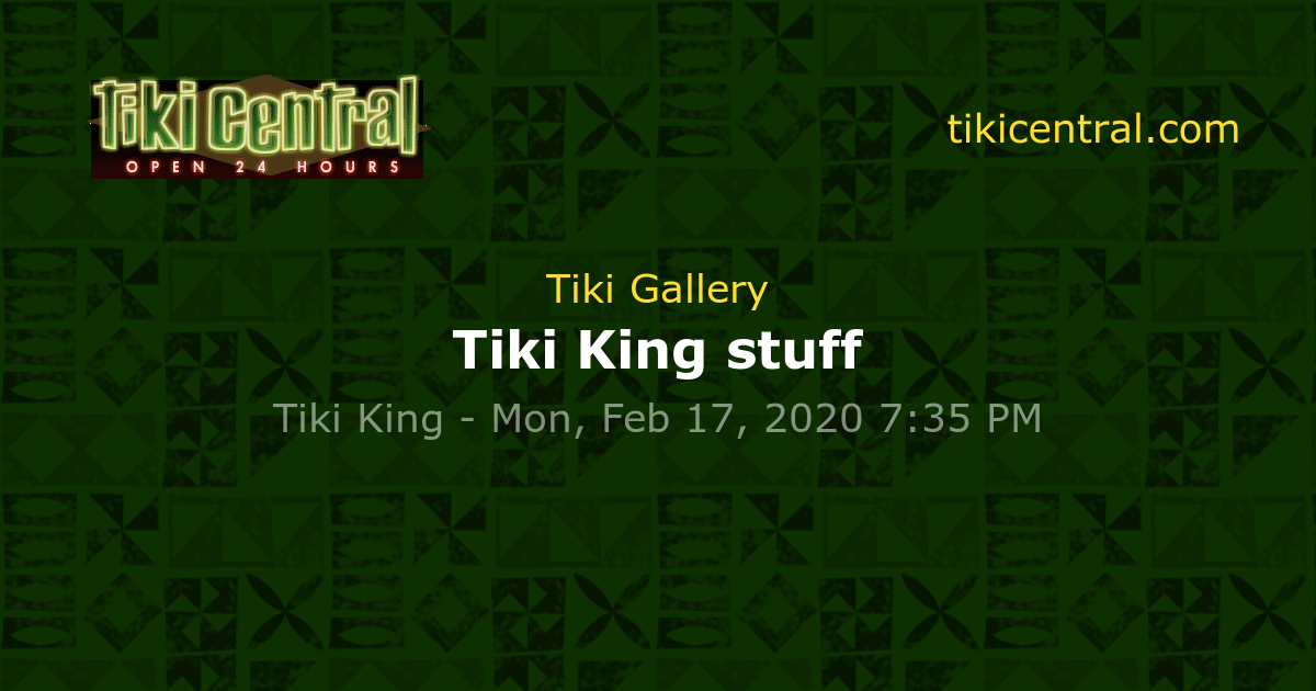 Tiki King stuff - Tiki Gallery - Tiki Central