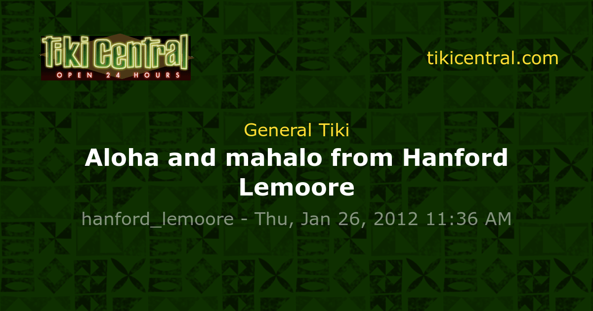 Aloha and mahalo from Hanford Lemoore - General Tiki - Tiki Central