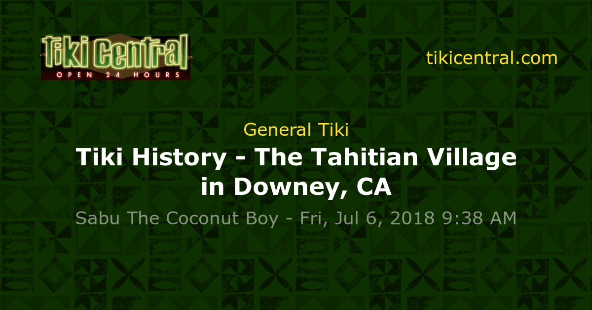 Tiki History - The Tahitian Village in Downey, CA - General Tiki - Tiki ...