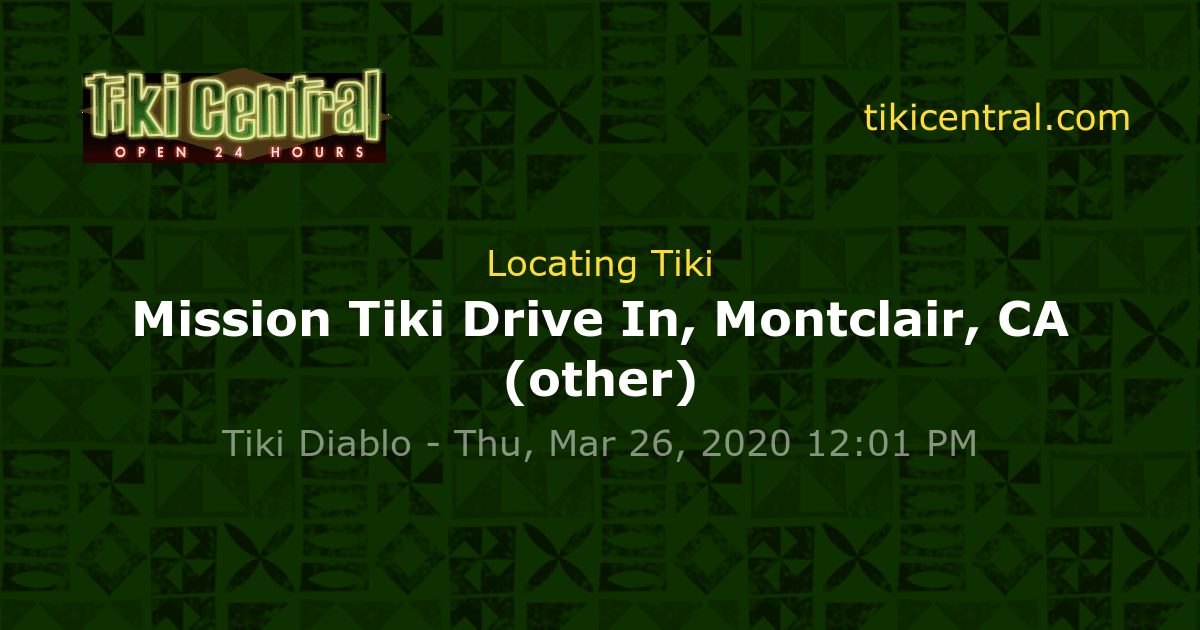 Mission Tiki Drive In, Montclair, CA (other) - Locating Tiki - Tiki Central