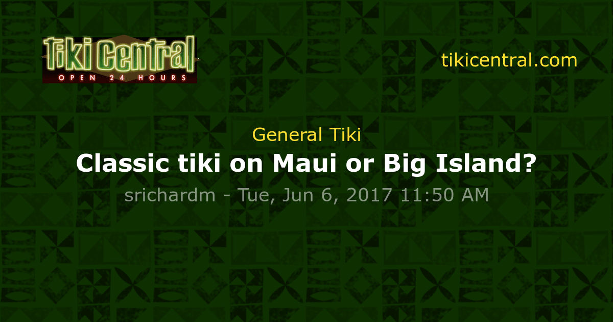 Classic tiki on Maui or Big Island? - General Tiki - Tiki Central