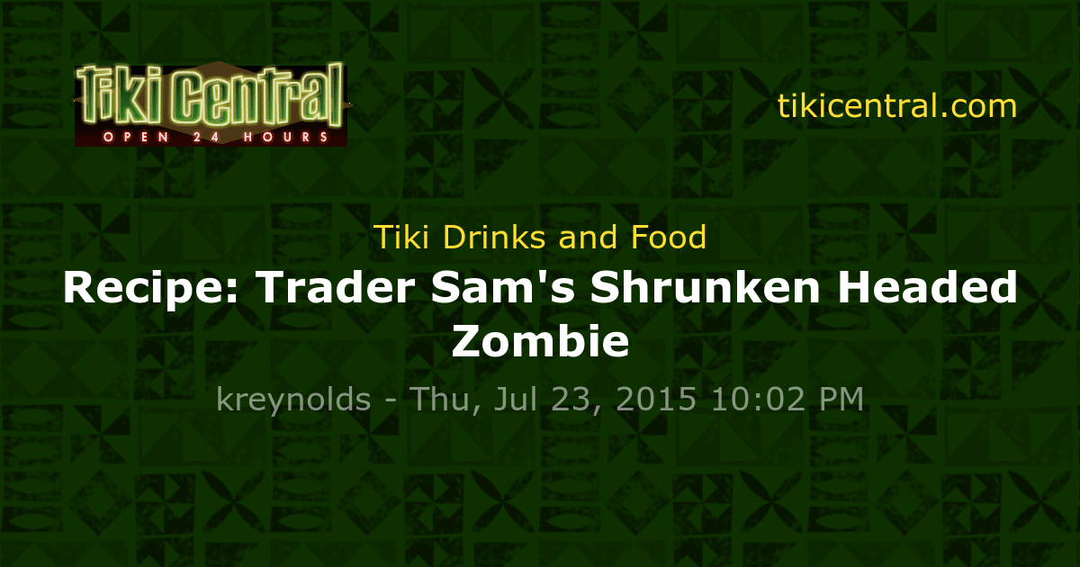 Recipe: Trader Sam's Shrunken Headed Zombie - Tiki Drinks and Food ...