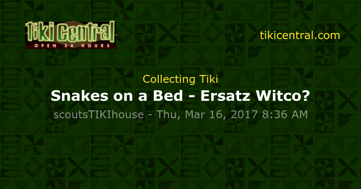 Snakes on a Bed - Ersatz Witco? - Collecting Tiki - Tiki Central