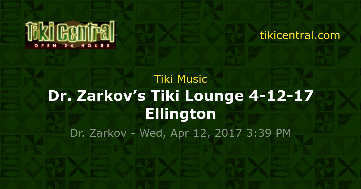 Dr. Zarkov’s Tiki Lounge 4-12-17 Ellington - Tiki Music - Tiki Central