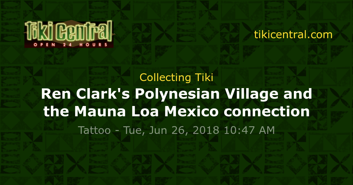 Ren Clark's Polynesian Village and the Mauna Loa Mexico connection ...