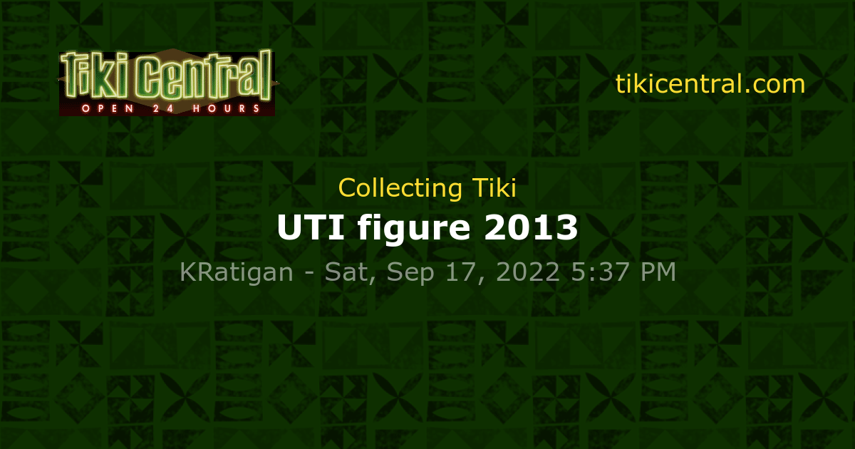 UTI figure 2013 - Collecting Tiki - Tiki Central