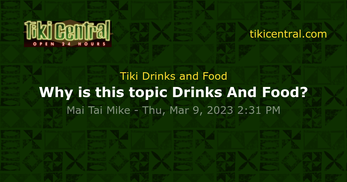 Why is this topic Drinks And Food? - Tiki Drinks and Food - Tiki Central