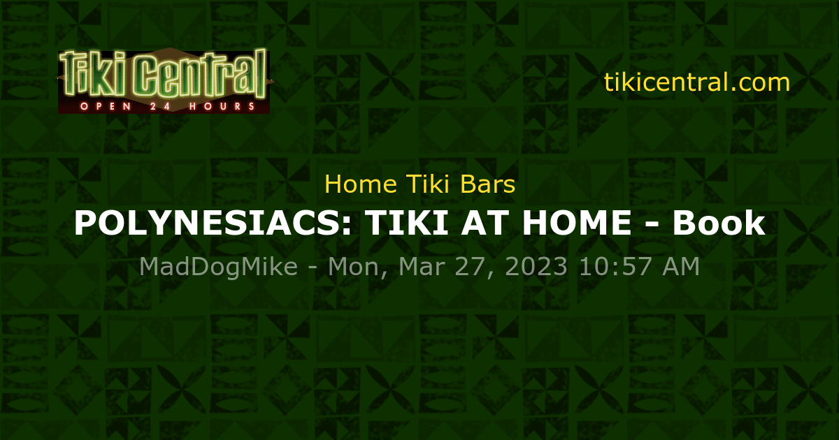 POLYNESIACS: TIKI AT HOME - Book - Home Tiki Bars - Tiki Central