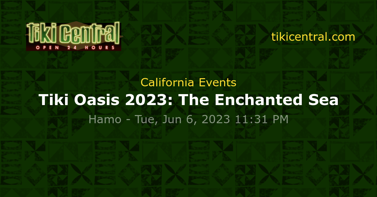 Tiki Oasis 2023: The Enchanted Sea - California Events - Tiki Central