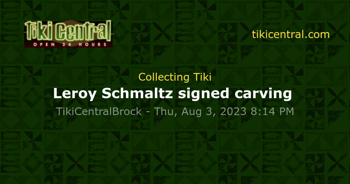 Leroy Schmaltz signed carving - Collecting Tiki - Tiki Central