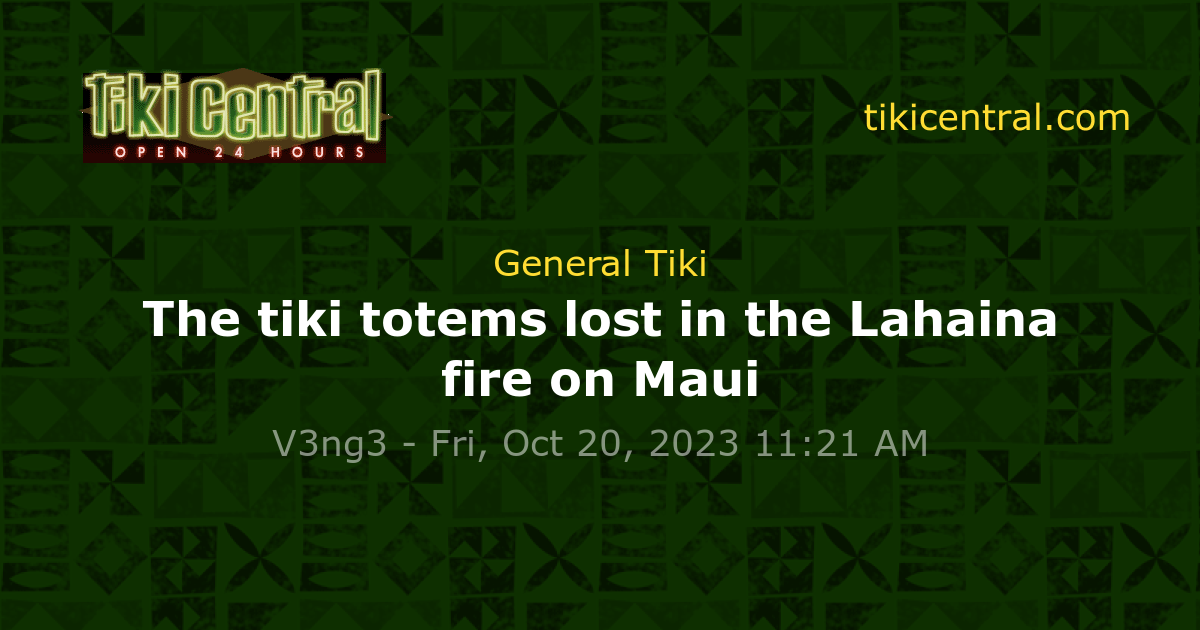 The tiki totems lost in the Lahaina fire on Maui - General Tiki - Tiki ...
