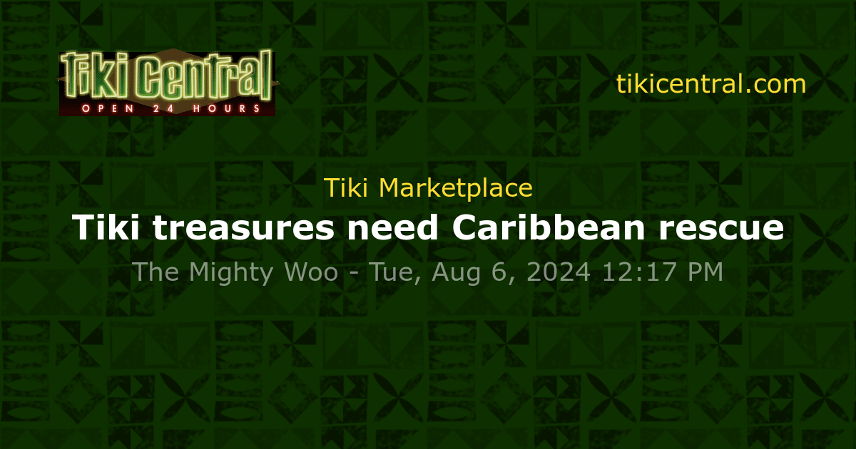 Tiki treasures need Caribbean rescue - Tiki Marketplace - Tiki Central