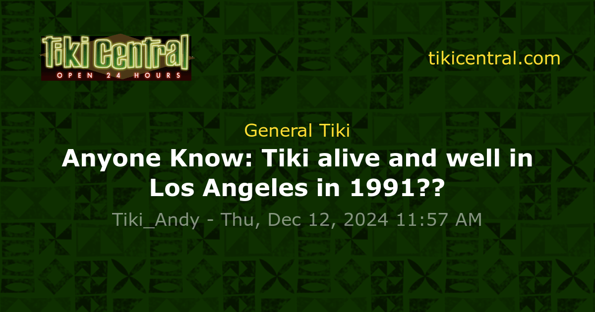 Anyone Know: Tiki alive and well in Los Angeles in 1991?? - General ...