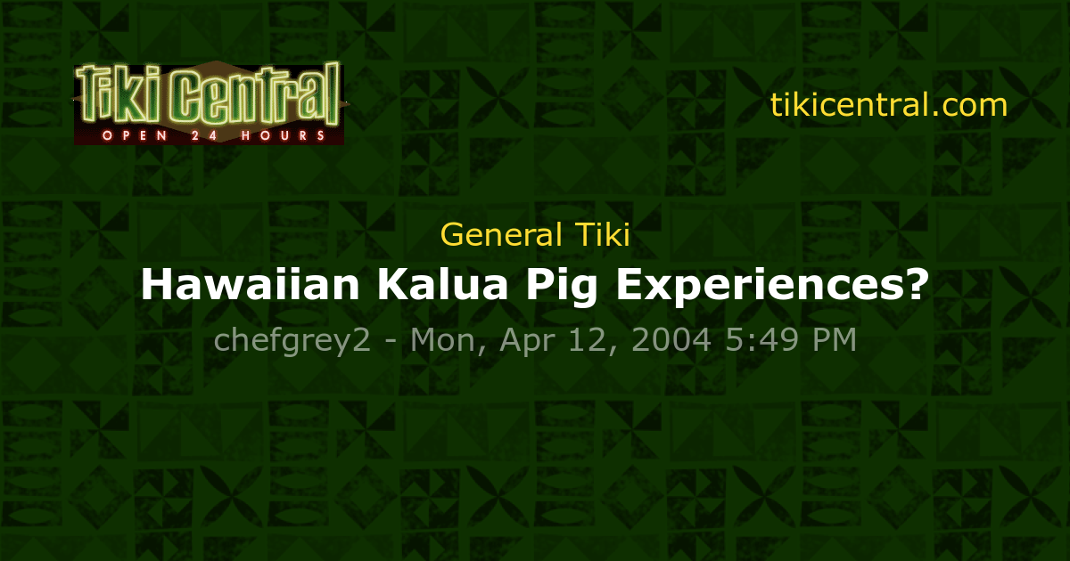 Hawaiian Kalua Pig Experiences? - General Tiki - Tiki Central
